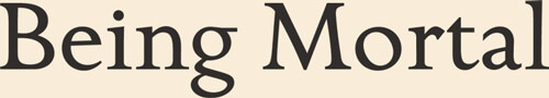 Being Mortal: Medicine and What Matters in the End by Atul Gawande