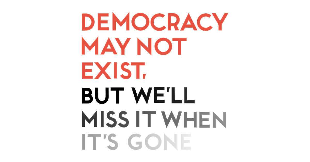 Democracy May Not Exist, but We'll Miss It When It's Gone by Astra Taylor