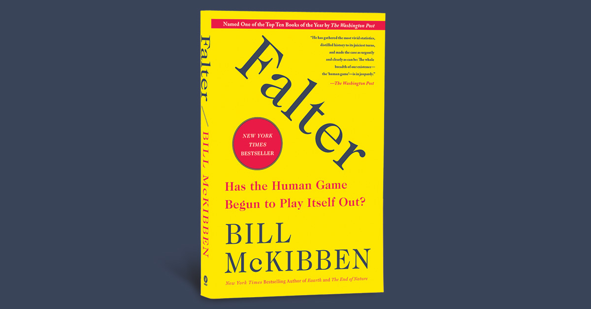 Falter: Has the Human Game Begun to Play Itself Out? by Bill McKibben