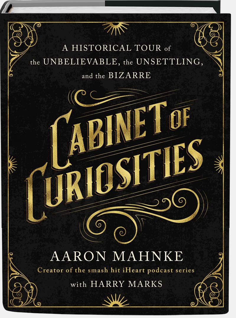 Cabinet of Curiosities - Aaron Mahnke with Harry Marks - St. Martin’s Press